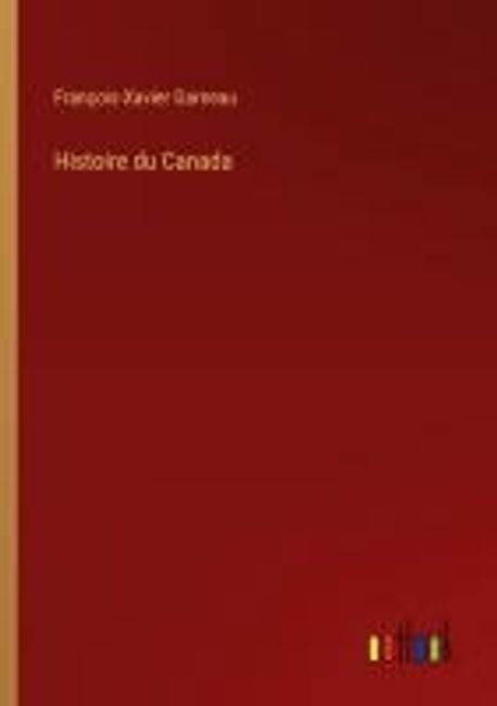 Histoire du Canada | Garneau, Francois-Xavier - 교보문고