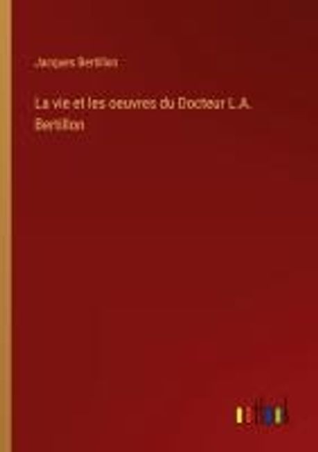 La vie et les oeuvres du Docteur L.A. Bertillon | Bertillon, Jacques - 교보문고
