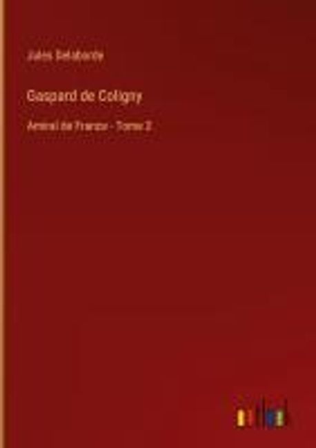 Gaspard de Coligny | Delaborde, Jules - 교보문고