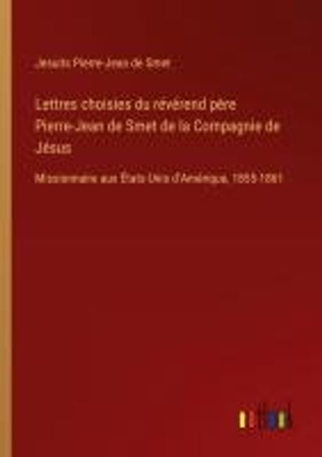Lettres choisies du reverend pere Pierre-Jean de Smet de la Compagnie ...