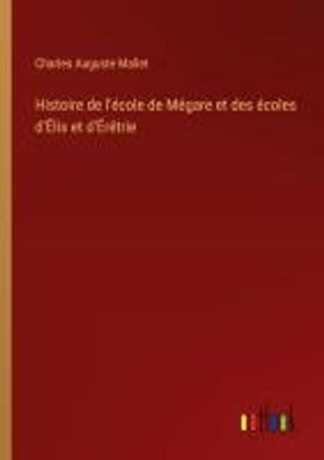Histoire de l'ecole de Megare et des ecoles d'Elis et d'Eretrie ...
