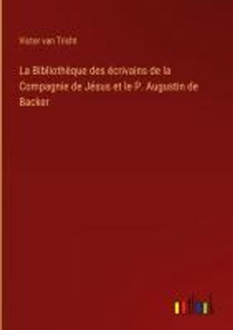 La Bibliotheque des ecrivains de la Compagnie de Jesus et le P ...