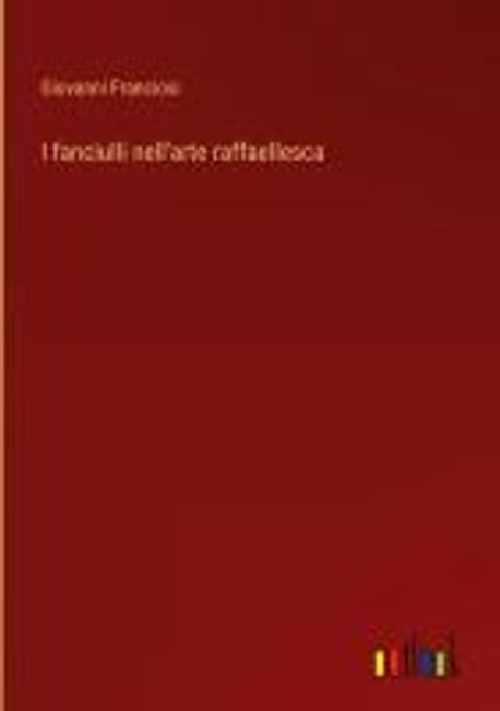 I fanciulli nell'arte raffaellesca | Franciosi, Giovanni - 교보문고