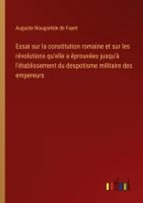 Essai sur la constitution romaine et sur les revolutions qu'elle a eprouvees jusqu'a l ...