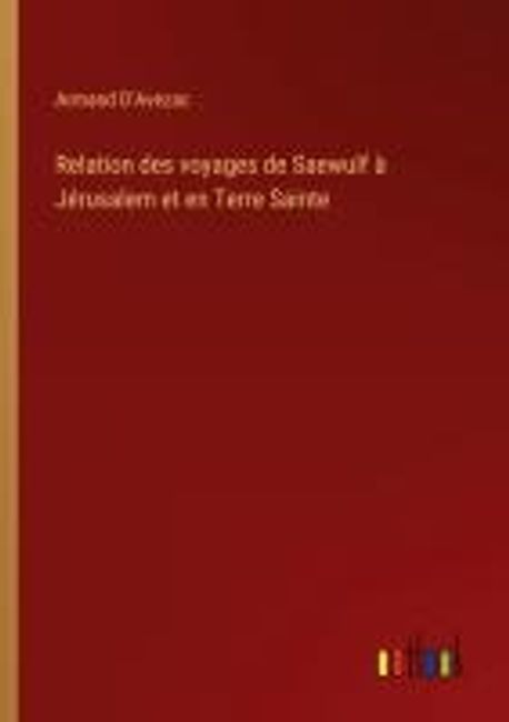 Relation des voyages de Saewulf a Jerusalem et en Terre Sainte | D ...
