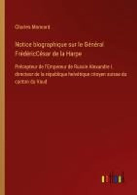 Notice biographique sur le General FredericCesar de la Harpe | Monnard ...