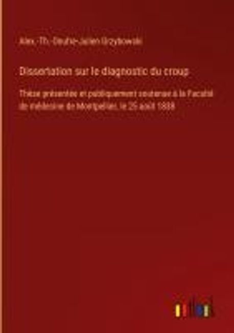 Dissertation sur le diagnostic du croup | Grzybowski, Alex. -Th ...