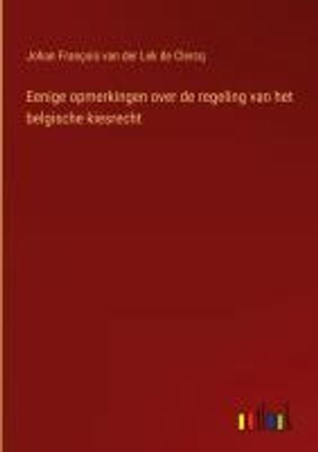 Eenige opmerkingen over de regeling van het belgische kiesrecht ...