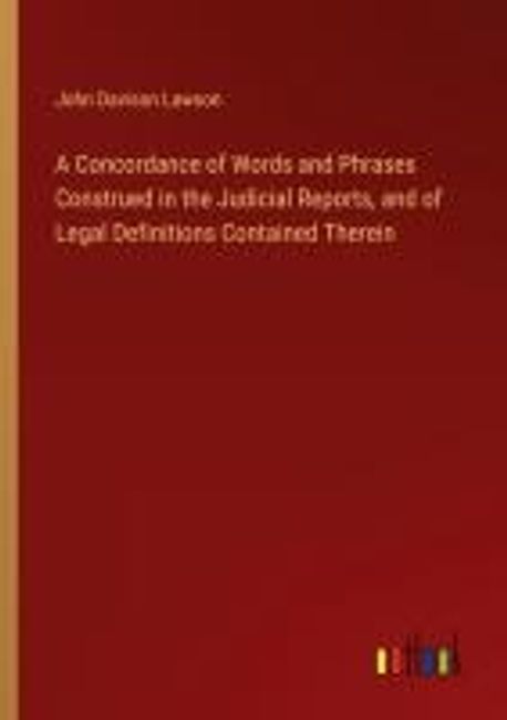 A Concordance of Words and Phrases Construed in the Judicial Reports ...
