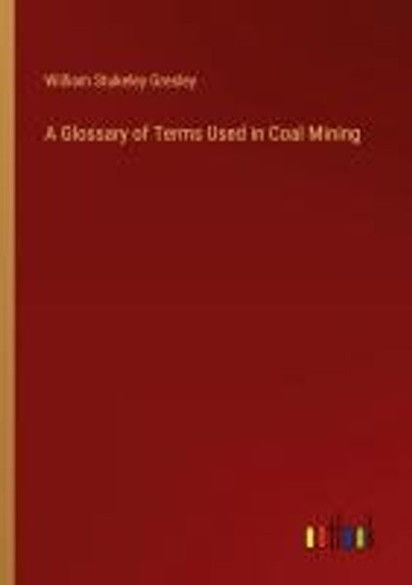 A Glossary of Terms Used in Coal Mining | Gresley, William Stukeley - 교보문고