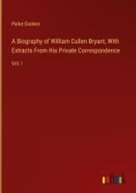 A Biography of William Cullen Bryant, With Extracts From His Private Correspondence | Godwin ...