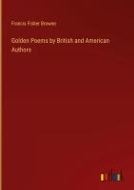 Golden Poems by British and American Authors | Browne, Francis Fisher ...