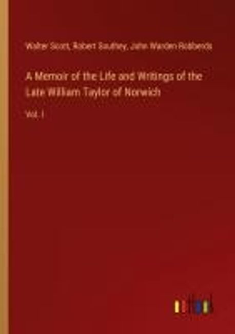 A Memoir of the Life and Writings of the Late William Taylor of Norwich ...