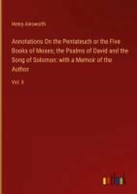 Annotations On the Pentateuch or the Five Books of Moses; the Psalms of ...