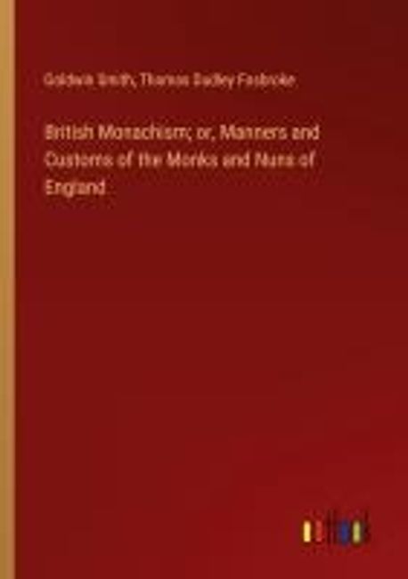 British Monachism; or, Manners and Customs of the Monks and Nuns of ...