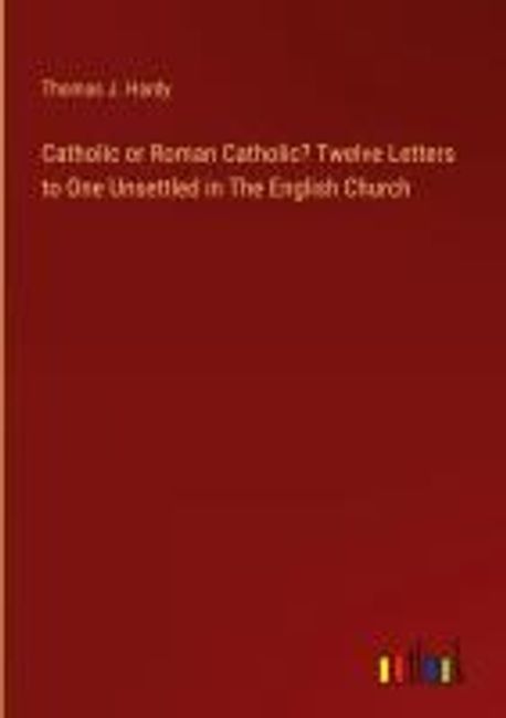Catholic or Roman Catholic? Twelve Letters to One Unsettled in The ...