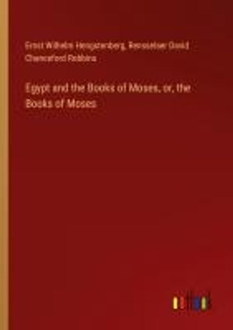 Egypt and the Books of Moses, or, the Books of Moses | Hengstenberg ...