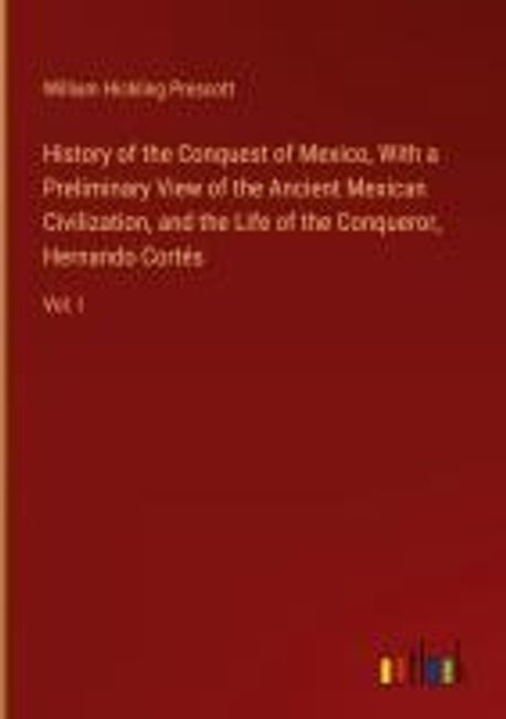 History of the Conquest of Mexico, With a Preliminary View of the ...