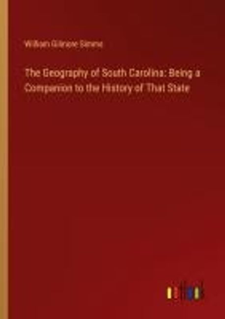 The Geography of South Carolina: Being a Companion to the History of ...