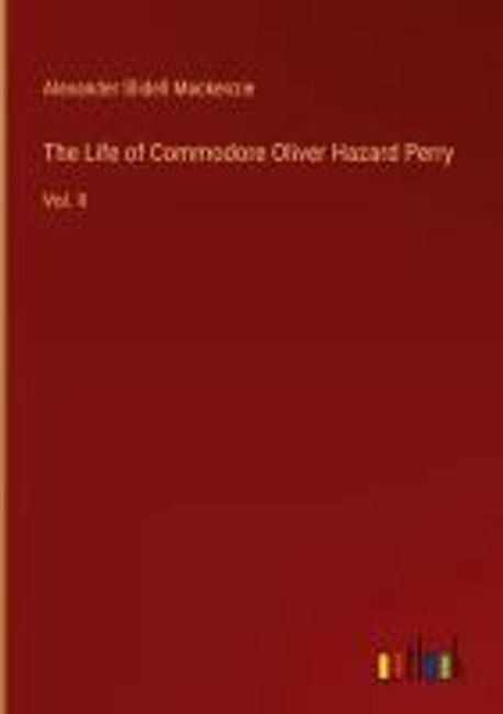 The Life of Commodore Oliver Hazard Perry | Mackenzie, Alexander ...