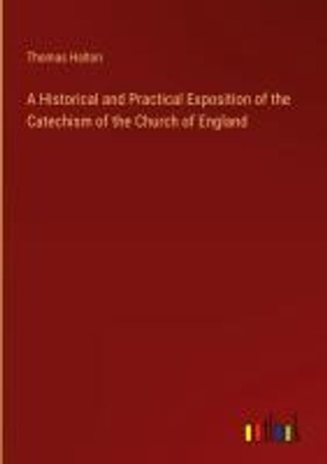 A Historical and Practical Exposition of the Catechism of the Church of ...