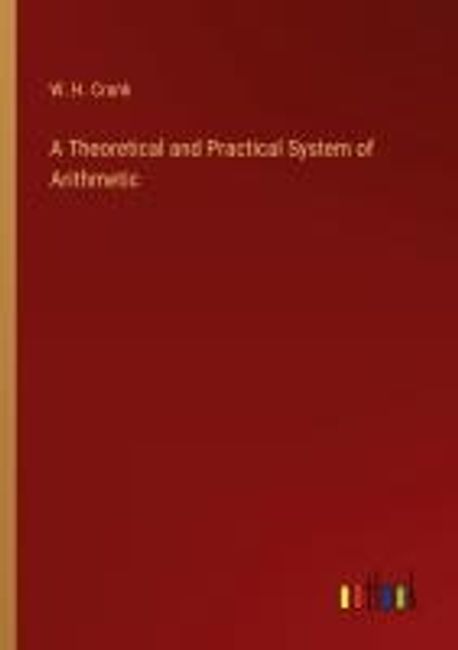 A Theoretical and Practical System of Arithmetic | Crank, W. H. - 교보문고