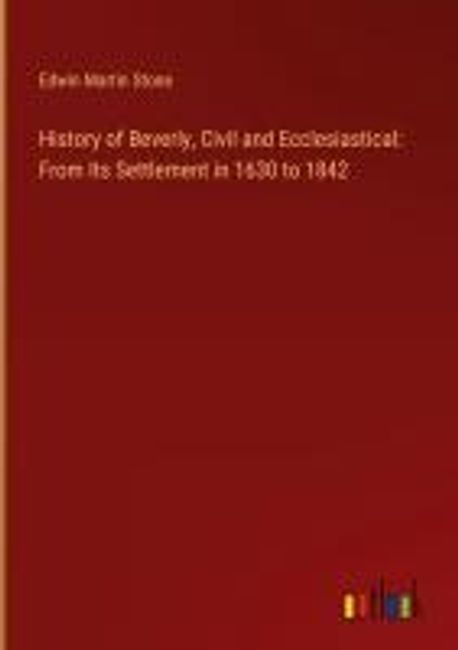 History of Beverly, Civil and Ecclesiastical: From Its Settlement in ...