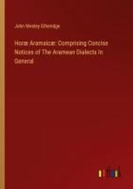 Horae Aramaicae: Comprising Concise Notices of The Aramean Dialects In ...