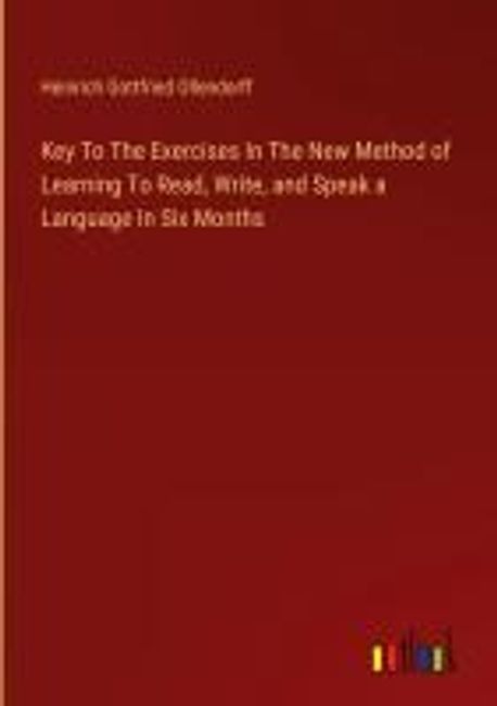 Key To The Exercises In The New Method of Learning To Read, Write, and Speak a Language In Six ...