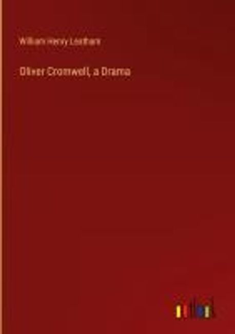 Oliver Cromwell, a Drama | Leatham, William Henry - 교보문고