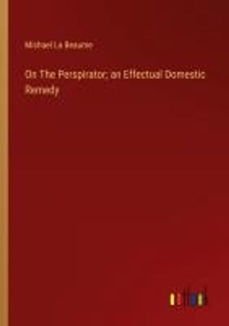 On The Perspirator; an Effectual Domestic Remedy | Beaume, Michael La ...