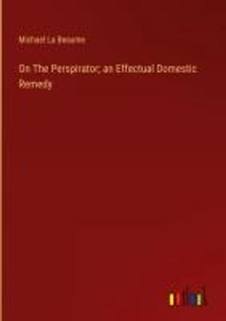 On The Perspirator; an Effectual Domestic Remedy | Beaume, Michael La ...