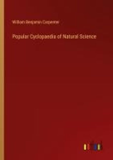Popular Cyclopaedia of Natural Science | Carpenter, William Benjamin - 교보문고