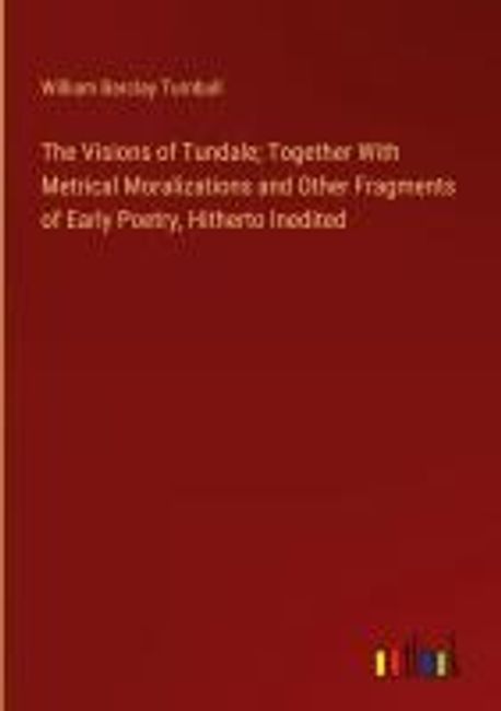 The Visions of Tundale; Together With Metrical Moralizations and Other ...