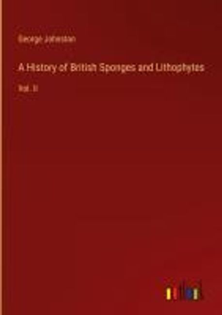 A History of British Sponges and Lithophytes | Johnston, George - 교보문고