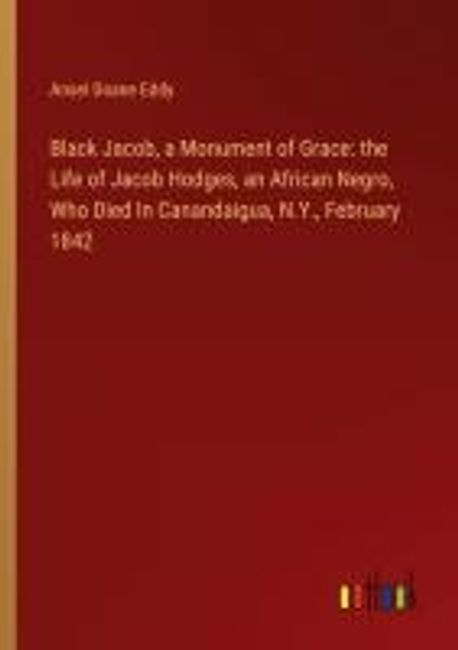 Black Jacob, a Monument of Grace: the Life of Jacob Hodges, an African ...