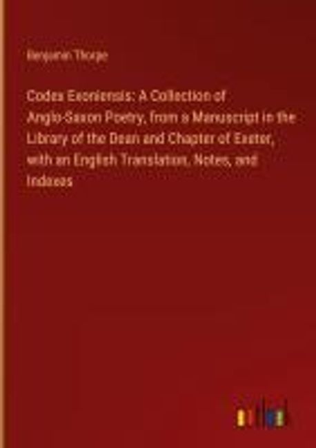 Codex Exoniensis: A Collection of Anglo-Saxon Poetry, from a Manuscript ...