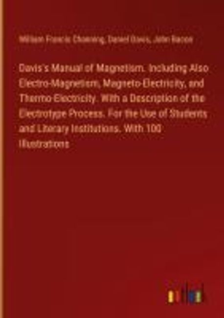 Davis's Manual of Magnetism. Including Also Electro-Magnetism, Magneto ...