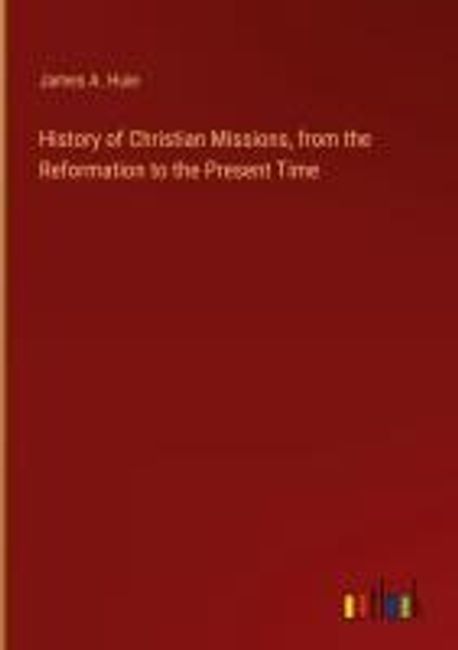 History of Christian Missions, from the Reformation to the Present Time ...