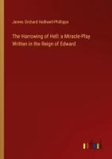 The Harrowing of Hell: a Miracle-Play Written in the Reign of Edward ...