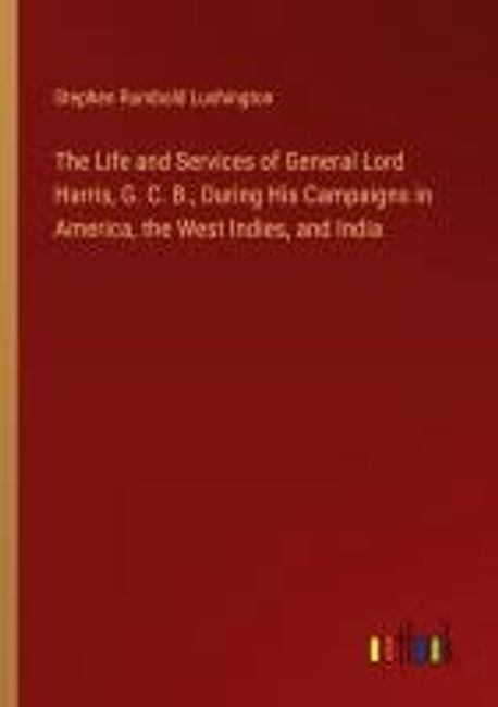 The Life and Services of General Lord Harris, G. C. B., During His ...