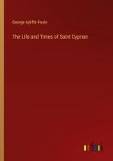 The Life and Times of Saint Cyprian | Poole, George Ayliffe - 교보문고