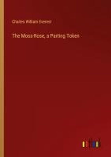 The Moss-Rose, a Parting Token | Everest, Charles William - 교보문고