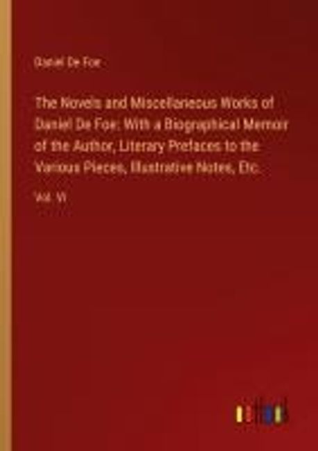 The Novels and Miscellaneous Works of Daniel De Foe: With a ...