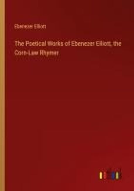The Poetical Works of Ebenezer Elliott, the Corn-Law Rhymer | Elliott ...