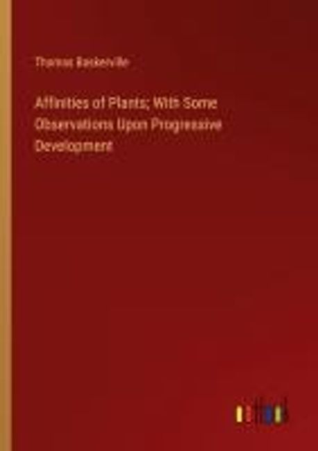 Affinities of Plants; With Some Observations Upon Progressive Development | Baskerville, Thomas ...