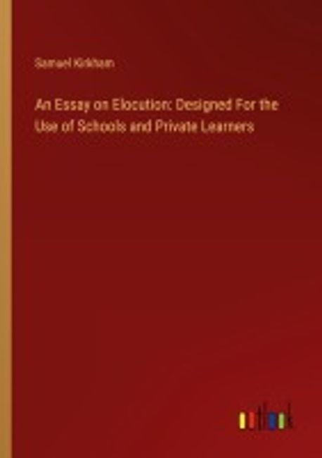 An Essay on Elocution: Designed For the Use of Schools and Private ...