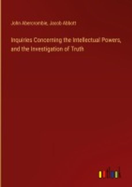 Inquiries Concerning the Intellectual Powers, and the Investigation of ...