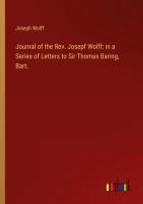 Journal of the Rev. Josepf Wolff: in a Series of Letters to Sir Thomas ...