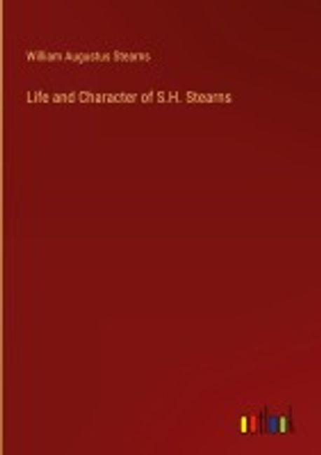 Life and Character of S.H. Stearns | Stearns, William Augustus - 교보문고